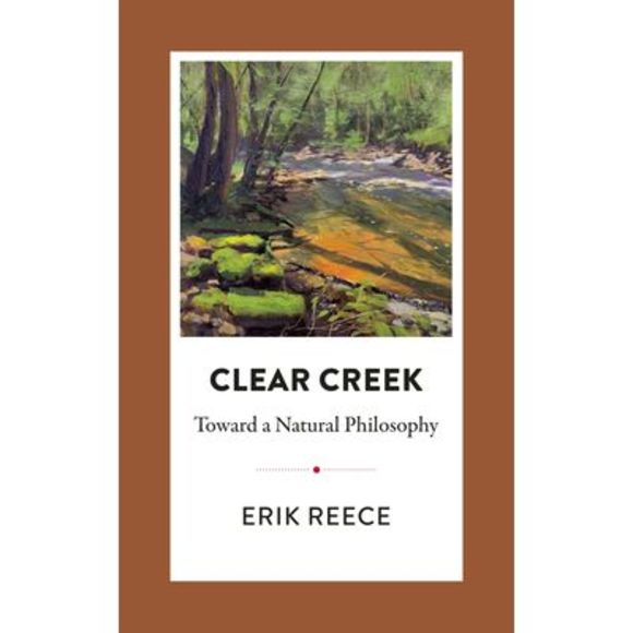 Erik Reece | Other | Clear Creek Toward A Natural Philosophy Erik Reece ...